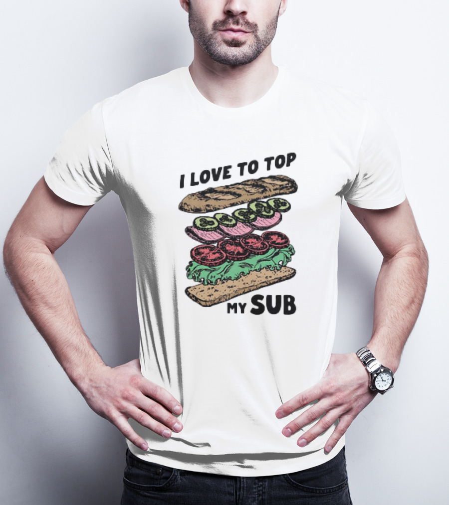 I Love To Top My Sub With Veggies And Bread T-Shirt