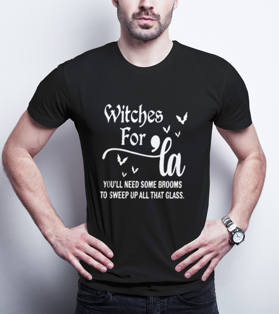 Witches For La You’ll Need Some Brooms To Sweep Up All That Glass T-Shirt