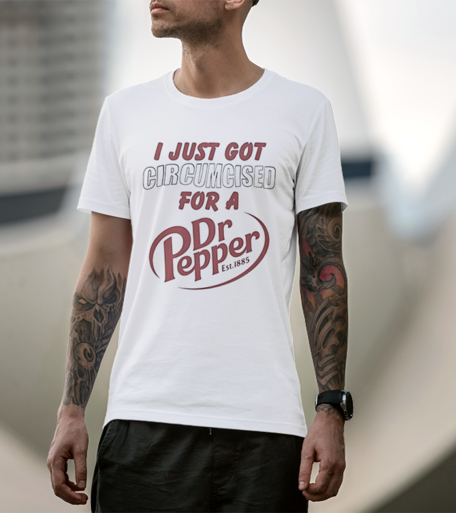 I Just Got Circumcised For A Dr Pepper Est 1885 T-Shirt