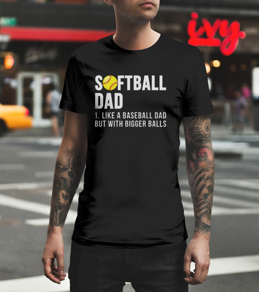 SOFTBALL DAD Like A Baseball Dad But With Bigger Balls Father's Day T-Shirt