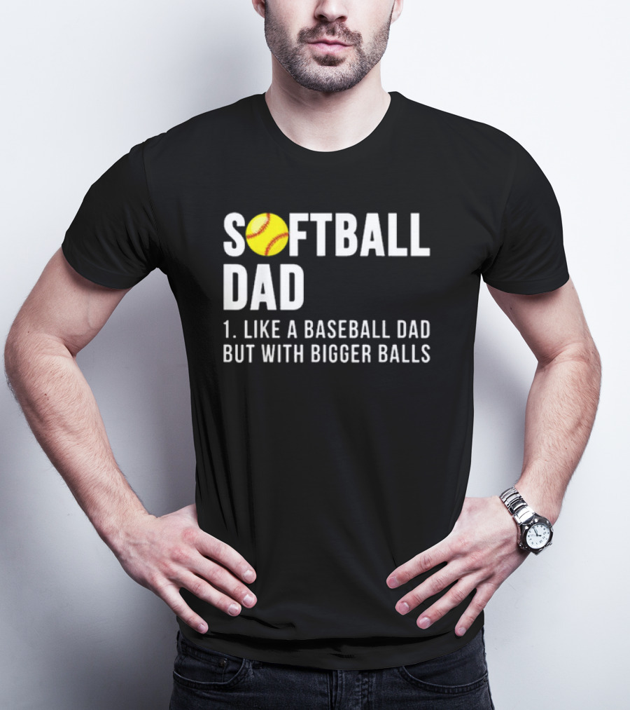 SOFTBALL DAD Like A Baseball Dad But With Bigger Balls Father's Day T-Shirt