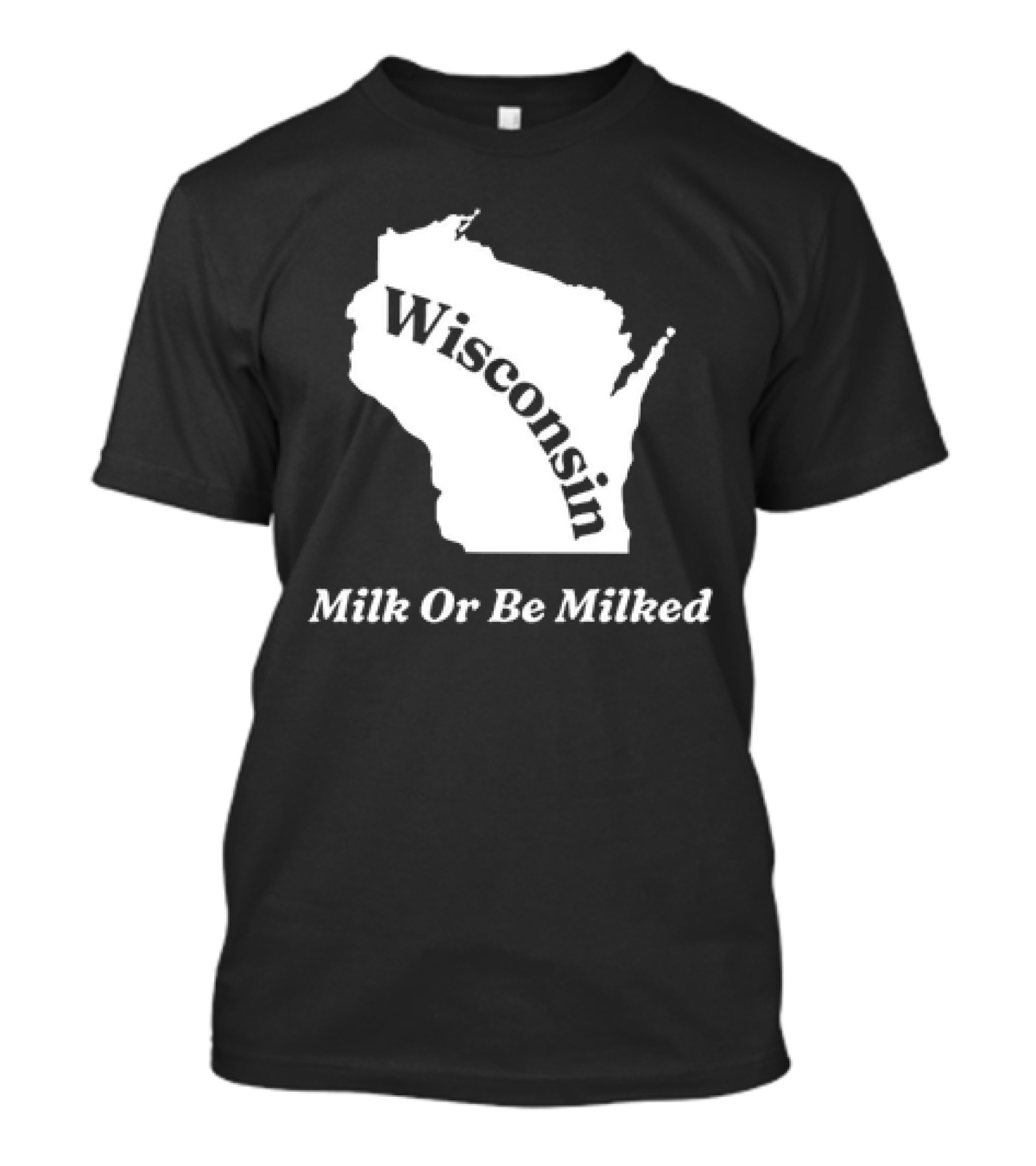 Wisconsin Map Milk Or Be Milked T-Shirt