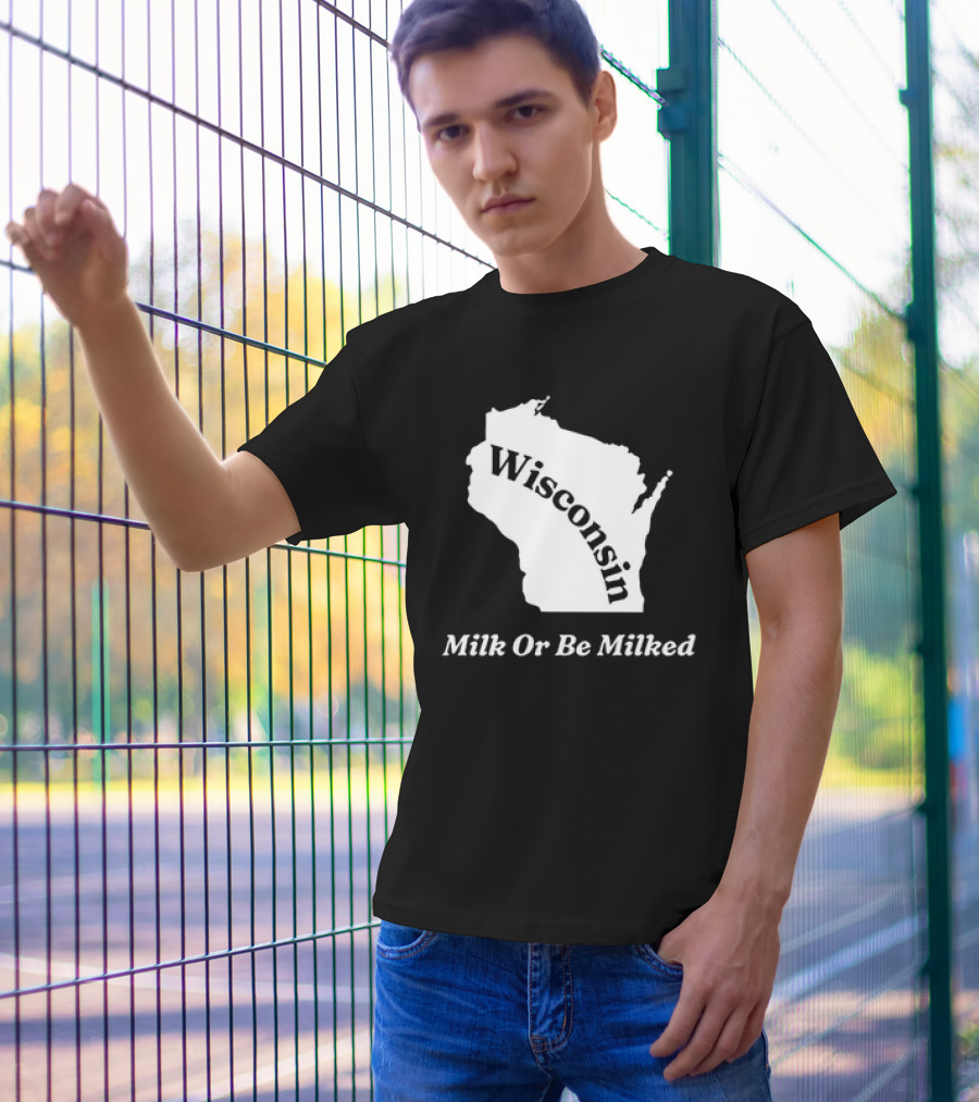 Wisconsin Map Milk Or Be Milked T-Shirt
