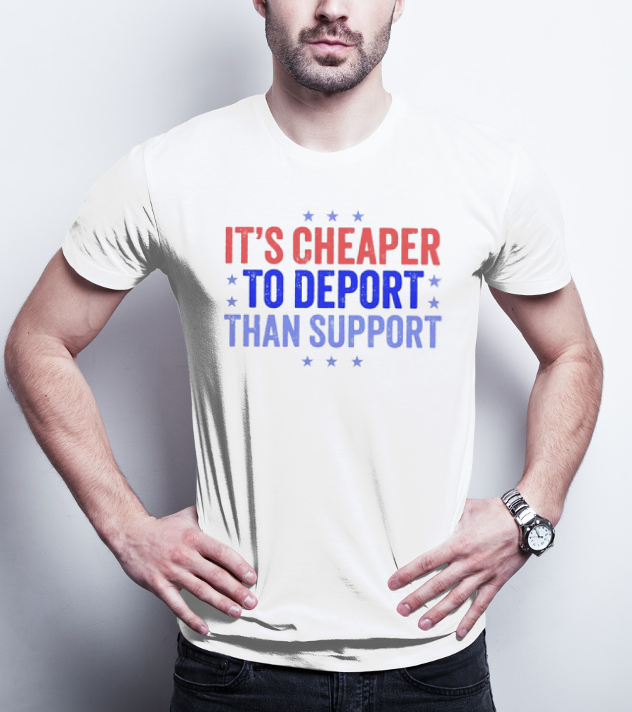 It’s Cheaper To Deport Than Support Patriotic Stars Red Blue White T-Shirt