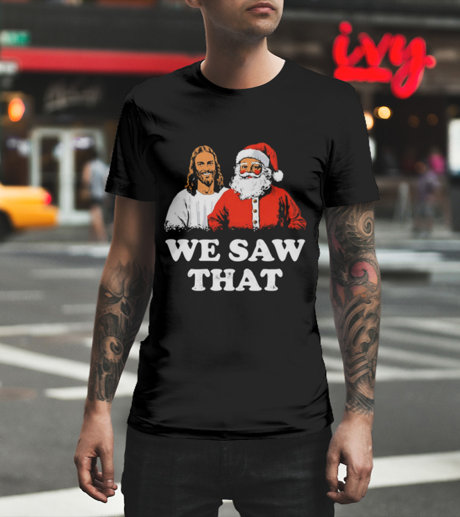 Jesus And Santa Claus We Saw That T-Shirt