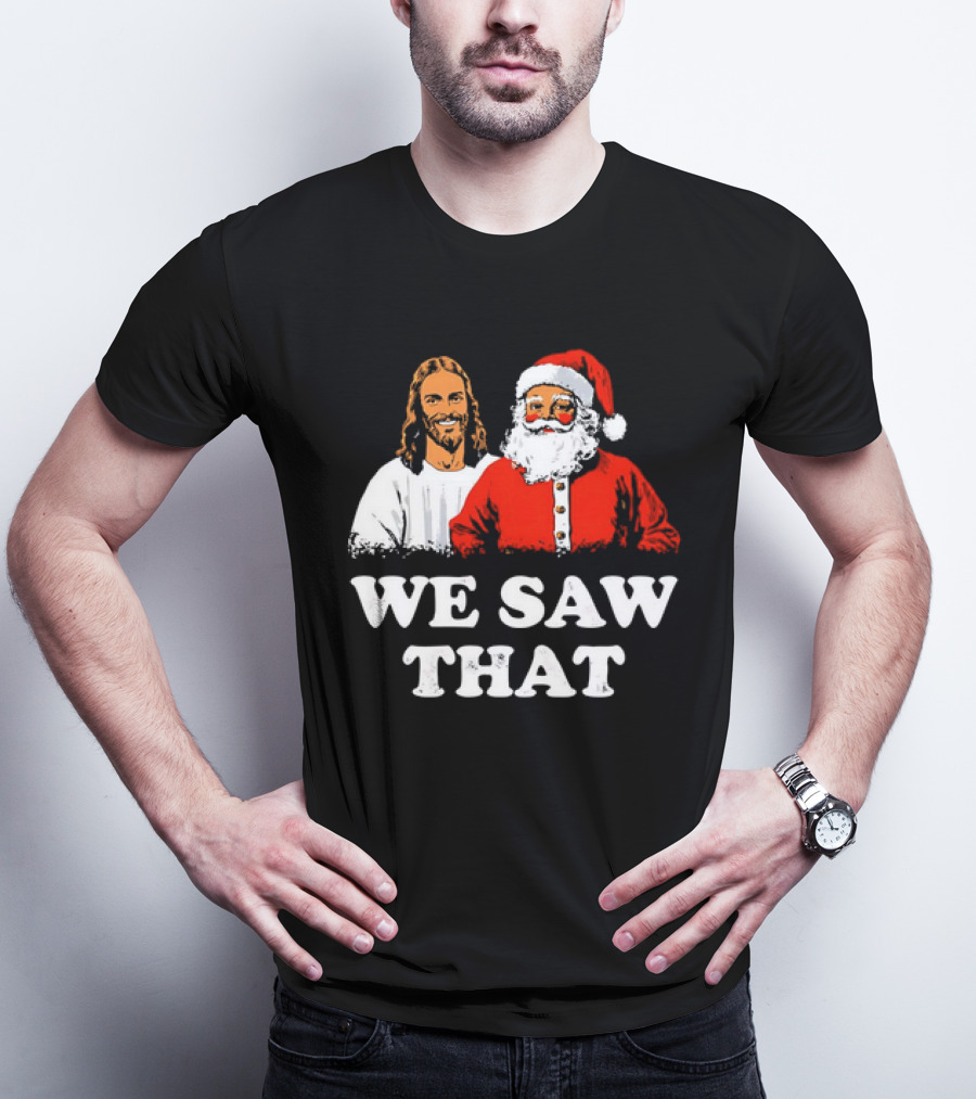 Jesus And Santa Claus We Saw That T-Shirt
