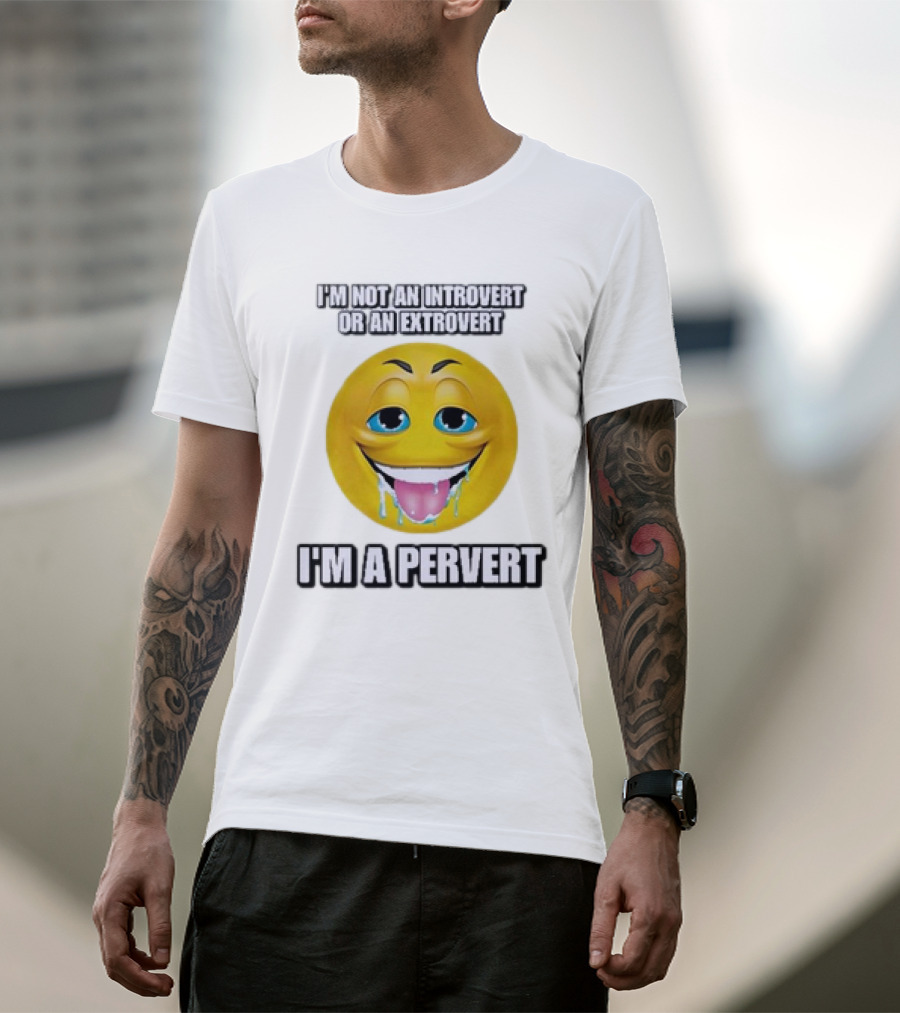 I’m Not An Introvert Or An Extrovert I’m A Pervert Emoji Face T-Shirt
