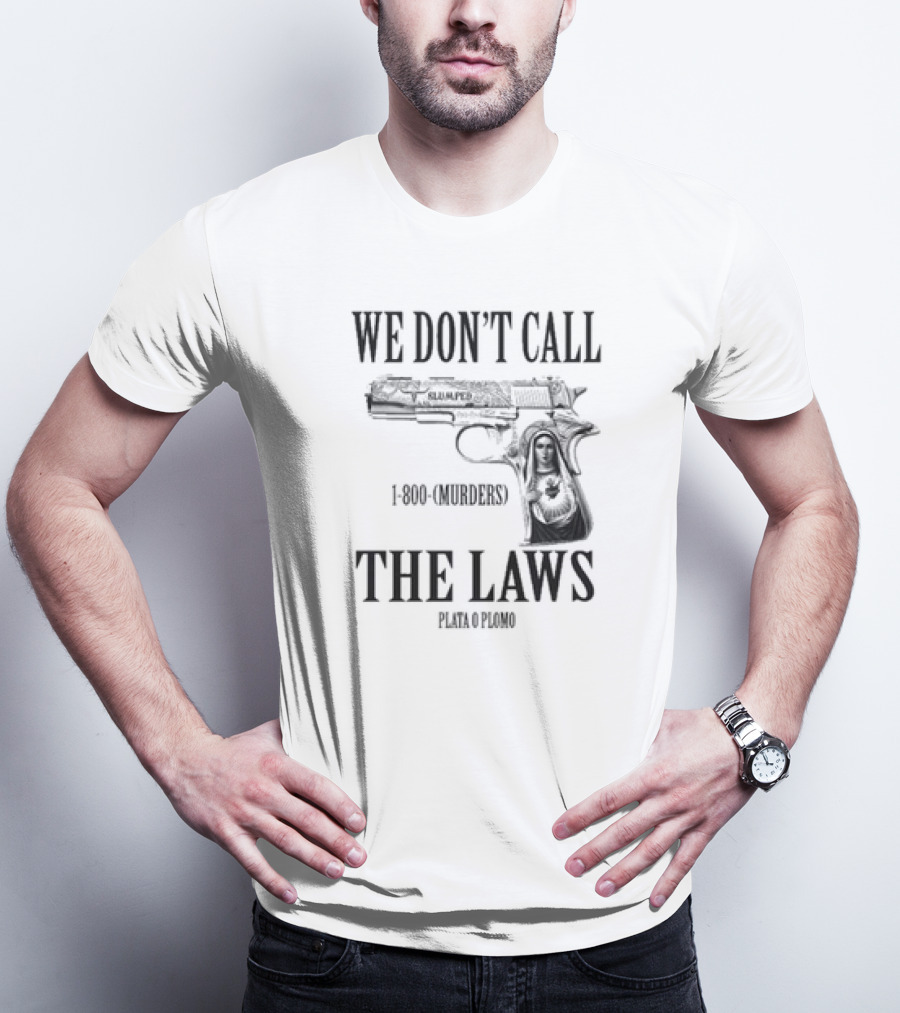 We Don’t Call The Laws 1-800-(Murders) Plata O Plomo Gun And Virgin T-Shirt