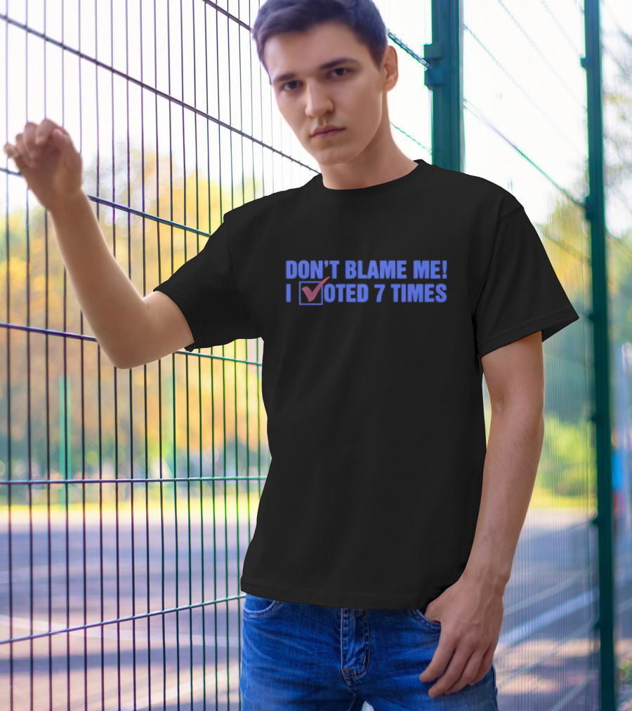 Don’t Blame Me I Voted 7 Times With Checkmark T-Shirt
