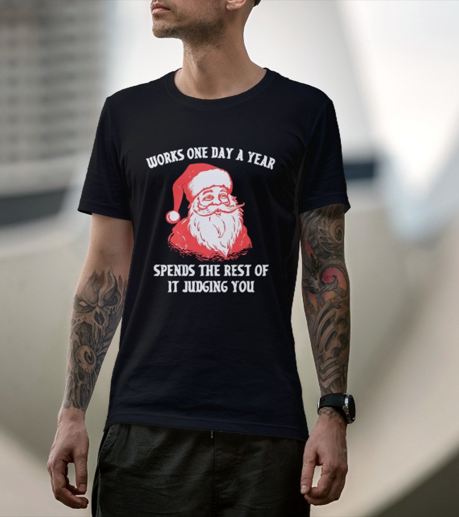 Santa Claus Works One Day A Year Spends The Rest Of It Judging You T-Shirt
