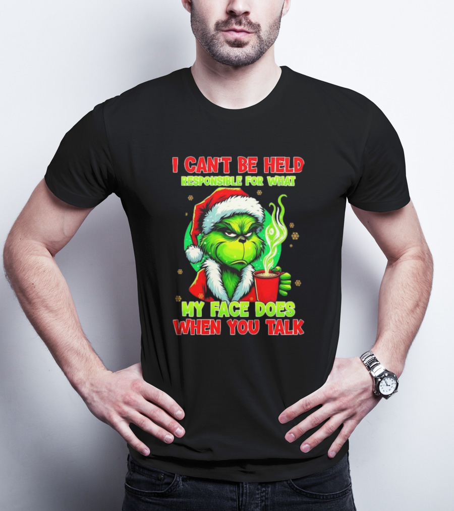 I Can’t Be Held Responsible For What My Face Does When You Talk Grinch Christmas T-Shirt