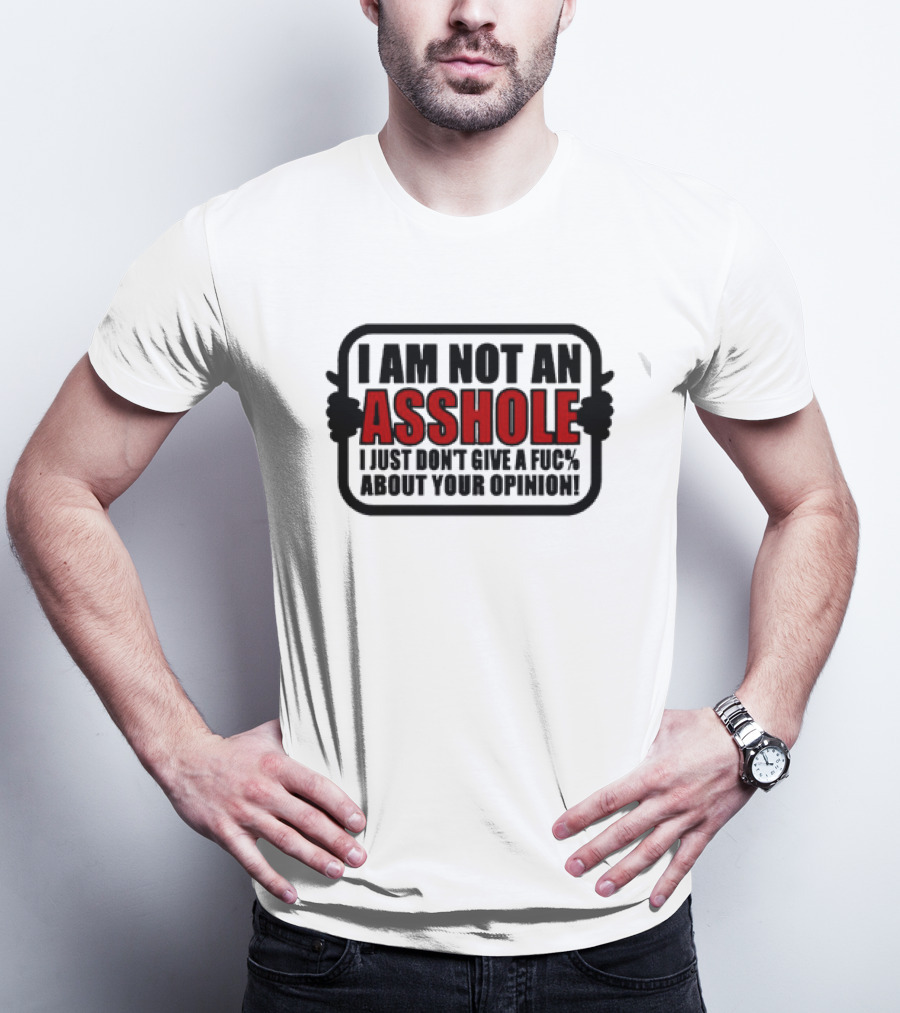 I AM NOT AN ASSHOLE I JUST DON'T GIVE A FUC% ABOUT YOUR OPINION T-Shirt