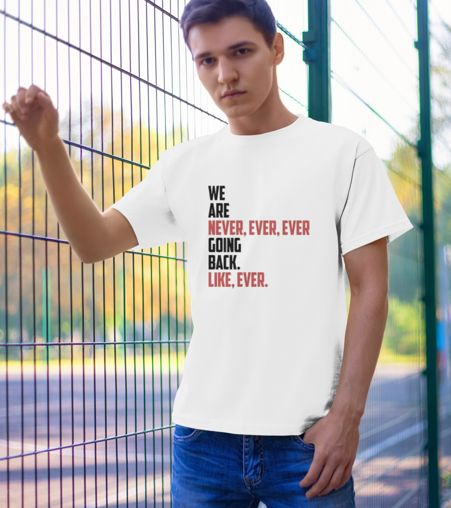 We Are Never Ever Ever Going Back Like Ever Timeless Phrase T-Shirt