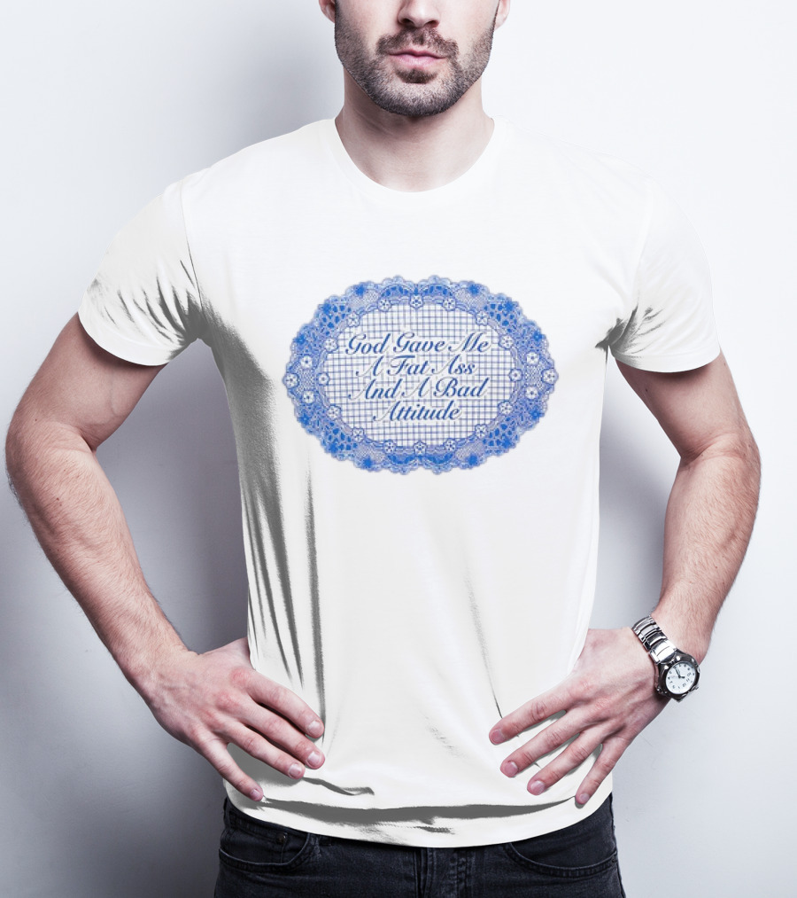 God Gave Me A Fat Ass And A Bad Attitude Blue Lace Oval T-Shirt