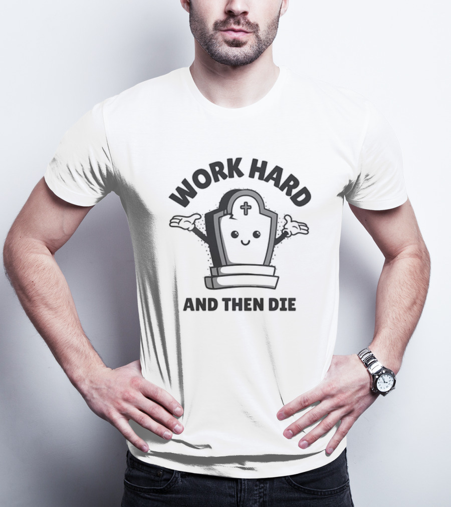 Work Hard And Then Die Tombstone Character With Cross T-Shirt