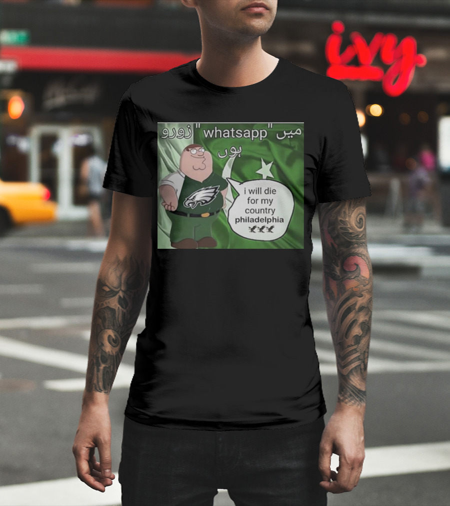 I Will Die For My Country Philadelphia Eagles WhatsApp Pakistan Flag Peter Griffins T-Shirt