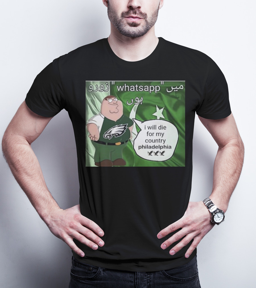 I Will Die For My Country Philadelphia Eagles WhatsApp Pakistan Flag Peter Griffins T-Shirt