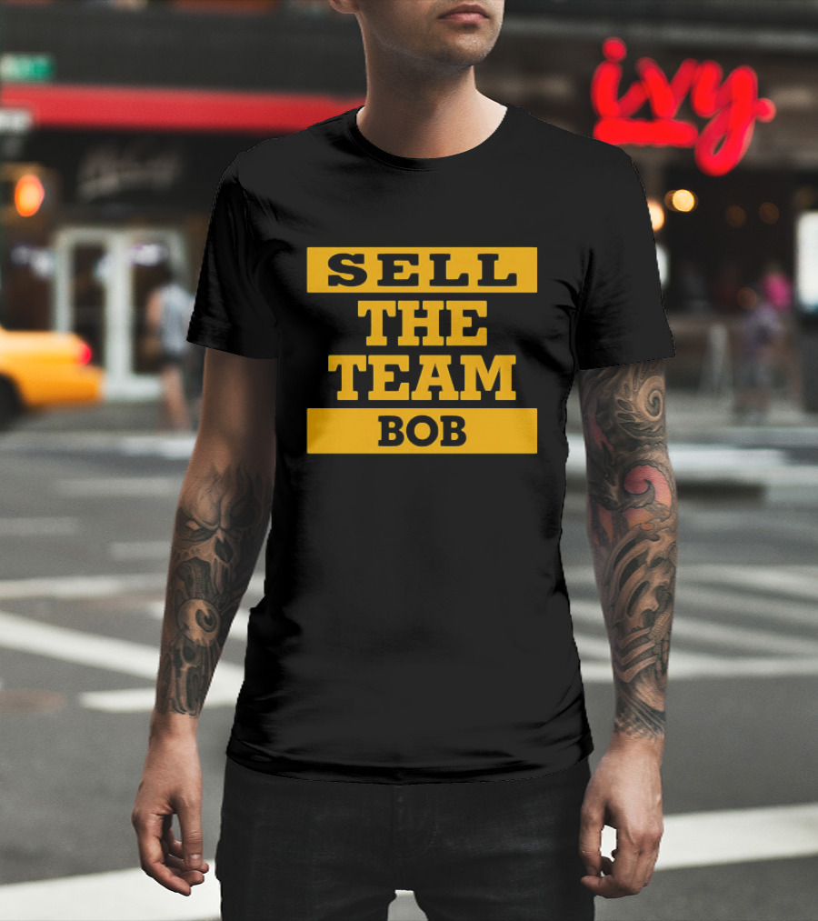 SELL THE TEAM BOB T-Shirt