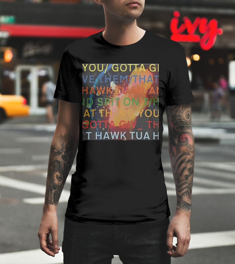 You Gotta Give Them That Hawk Tuah And Spit On That Thing T-Shirt