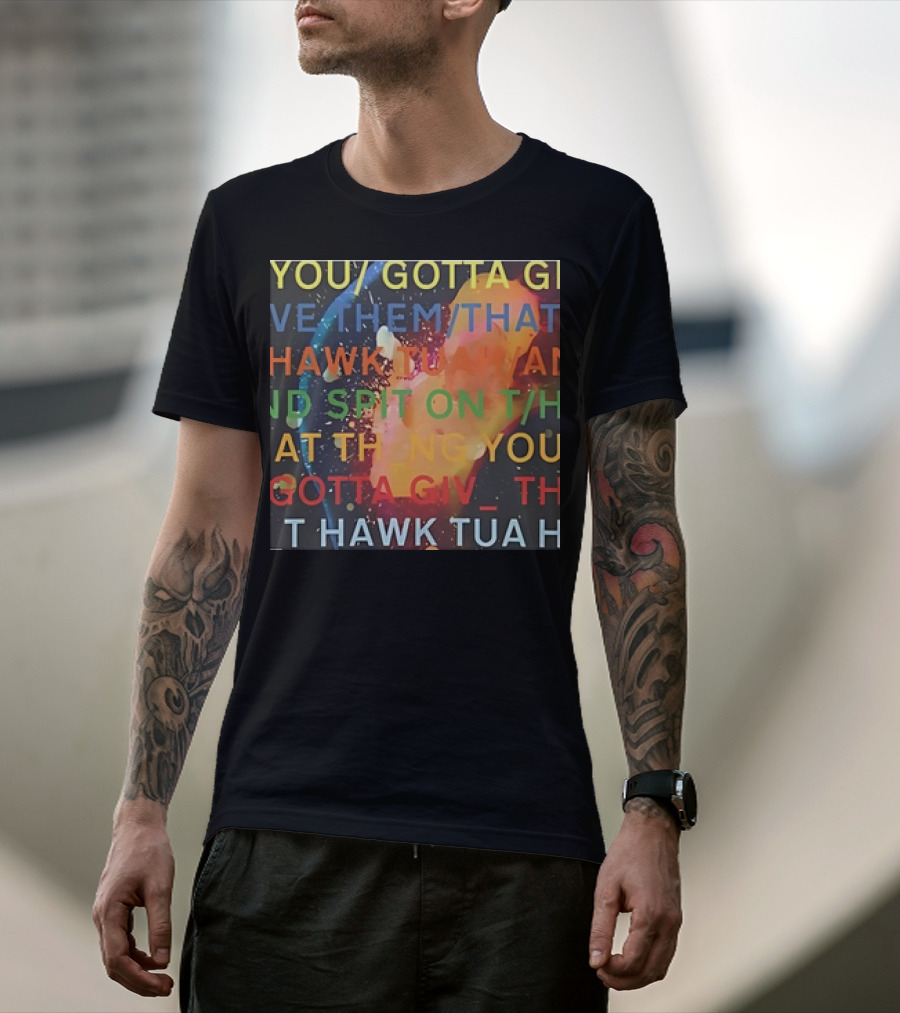 You Gotta Give Them That Hawk Tuah And Spit On That Thing T-Shirt