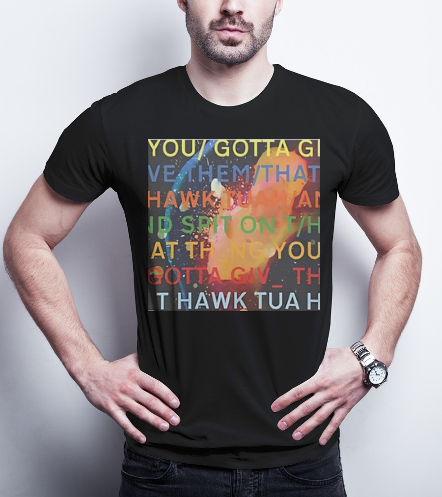 You Gotta Give Them That Hawk Tuah And Spit On That Thing T-Shirt