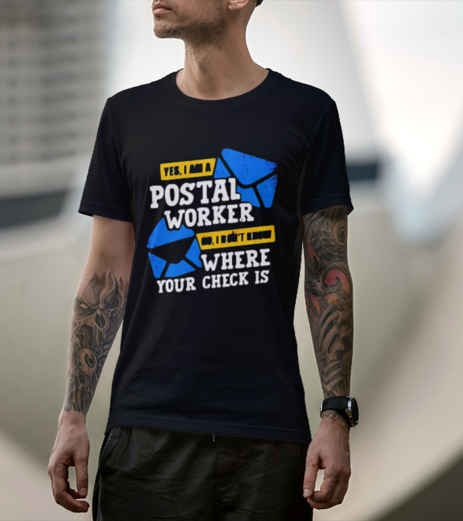 Yes I Am A Postal Worker No I Don’t Know Where Your Check Is Blue Envelopes T-Shirt