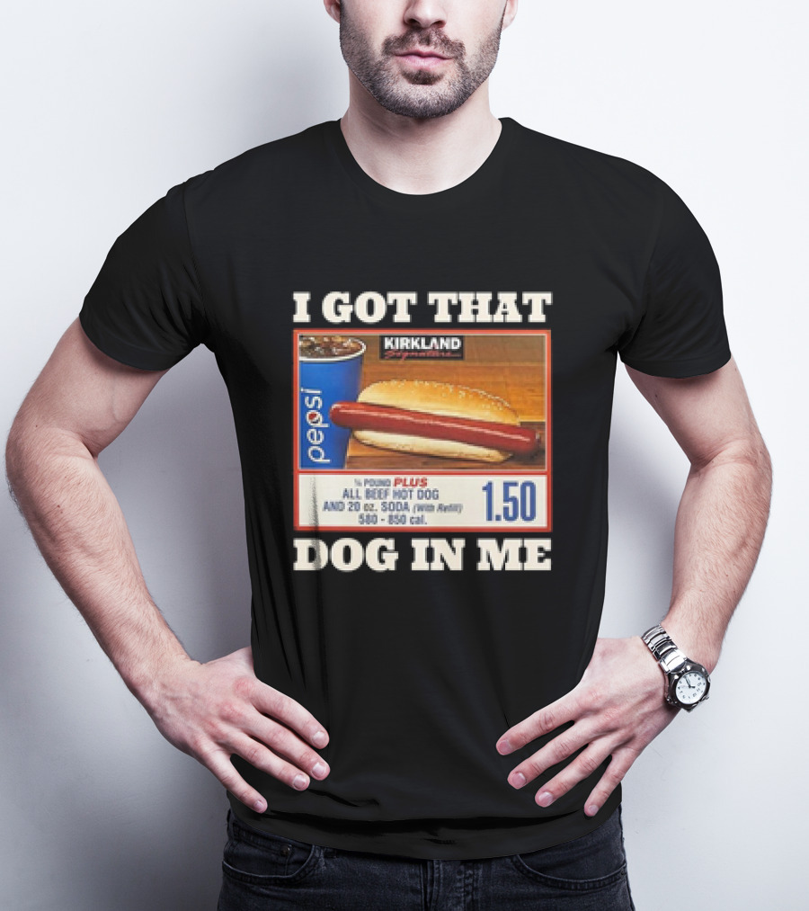 I Got That Dog In Me Kirkland 1.50 All Beef Hot Dog And Soda Combo T-Shirt