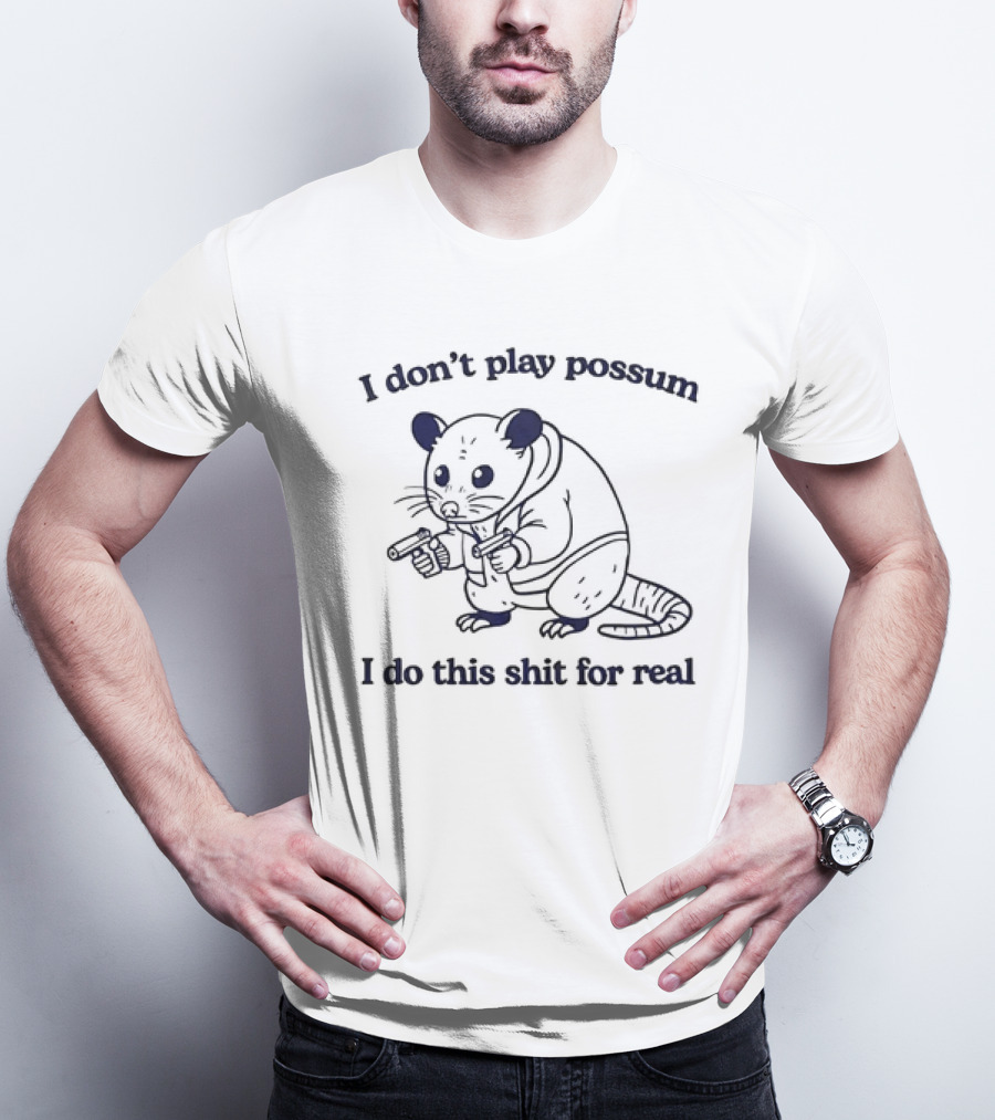 I Don’t Play Possum I Do This Shit For Real Possum With Guns T-Shirt