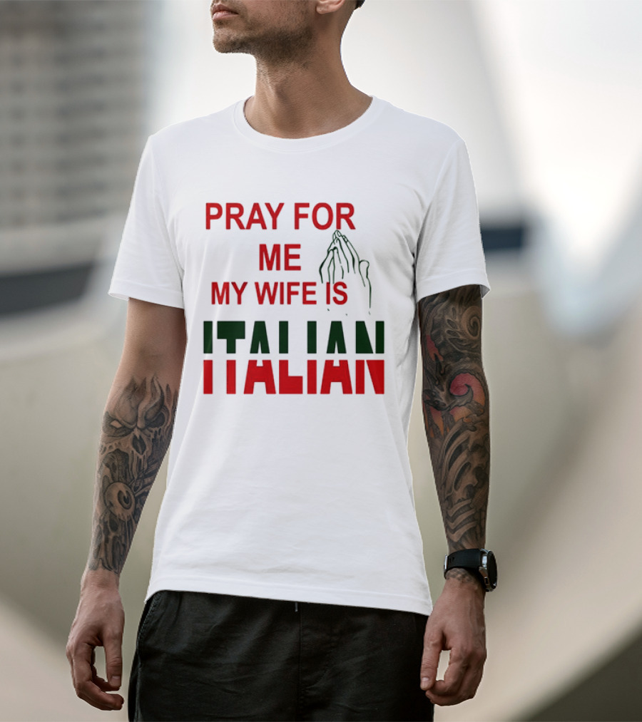 PRAY FOR ME MY WIFE IS ITALIAN With Praying Hands T-Shirt