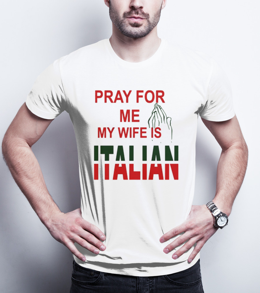 PRAY FOR ME MY WIFE IS ITALIAN With Praying Hands T-Shirt