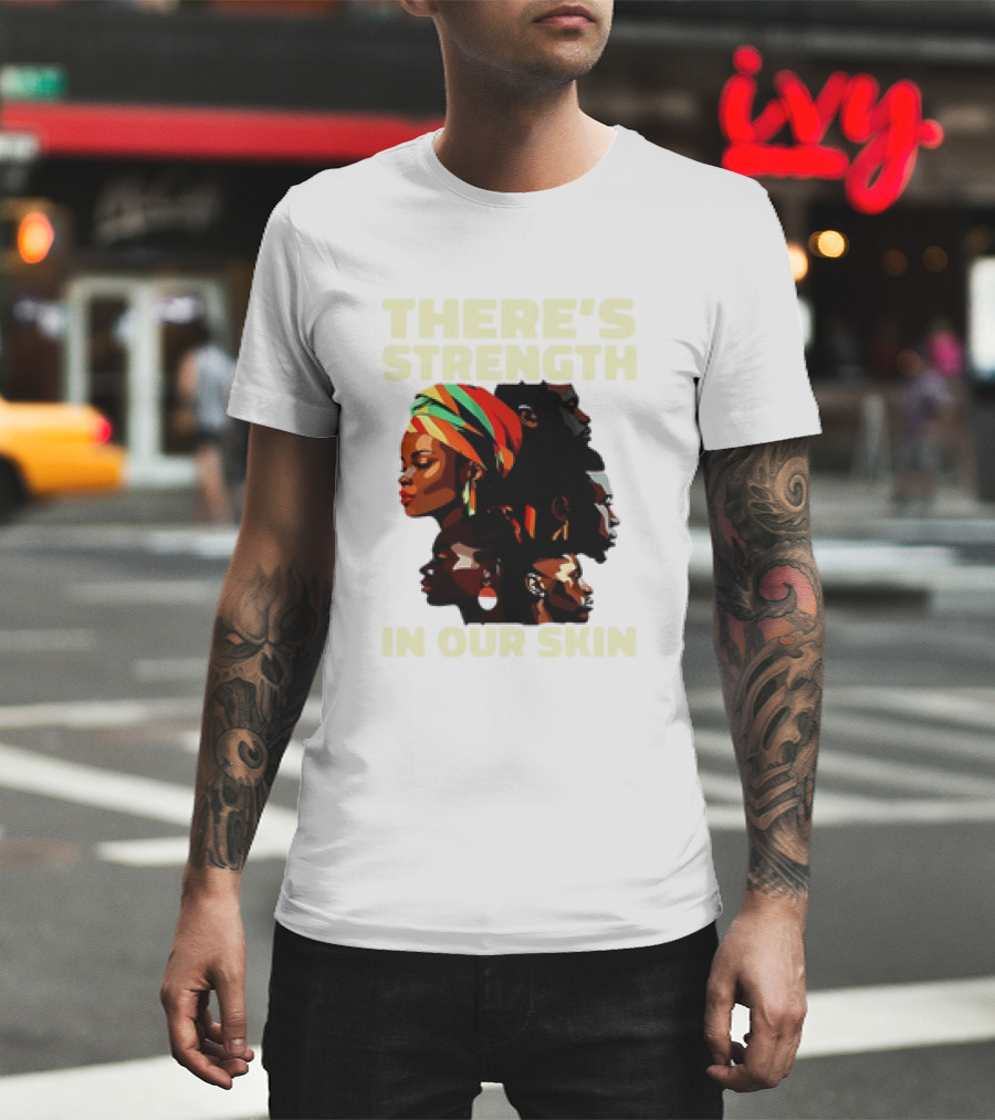 There's Strength In Our Skin African American Unity And Identity T-Shirt