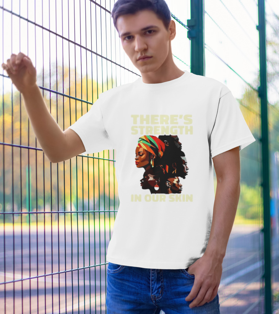There's Strength In Our Skin African American Unity And Identity T-Shirt