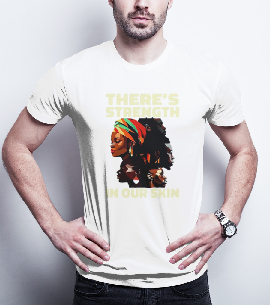 There's Strength In Our Skin African American Unity And Identity T-Shirt