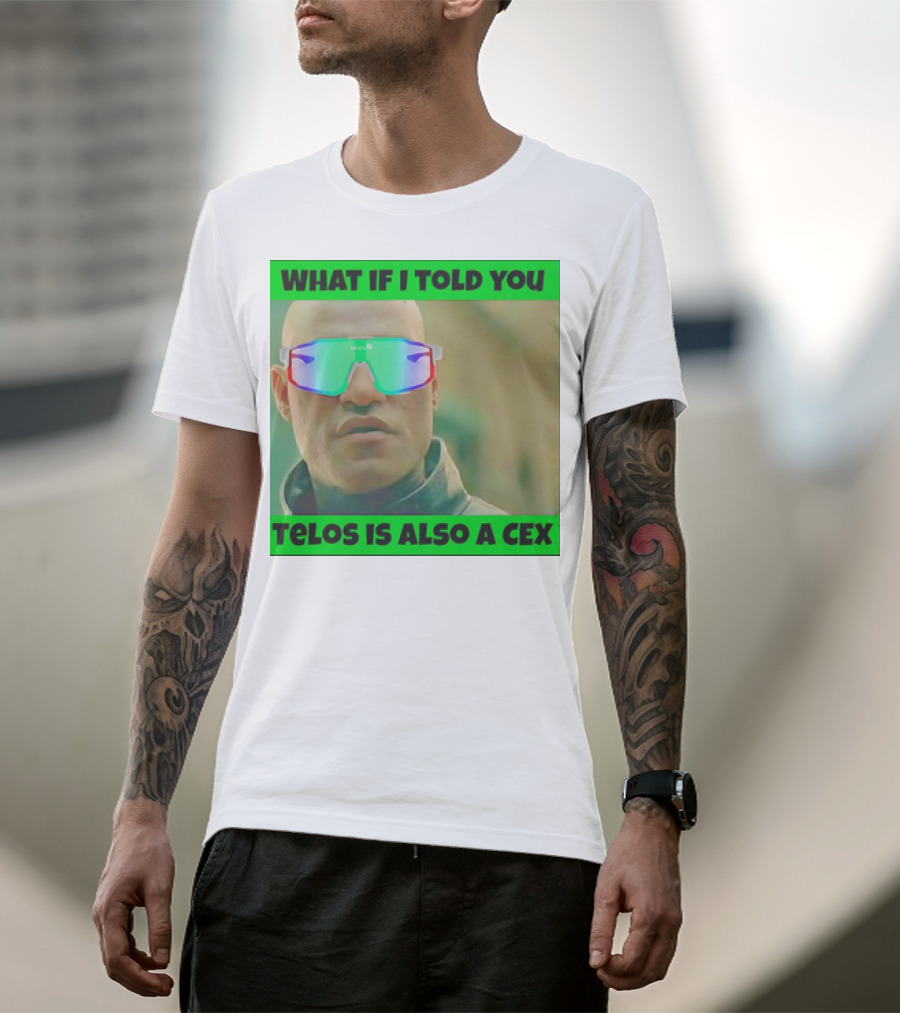 WHAT IF I TOLD YOU TELOS IS ALSO A CEX T-Shirt