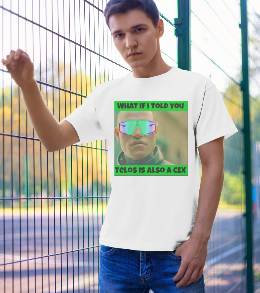 WHAT IF I TOLD YOU TELOS IS ALSO A CEX T-Shirt