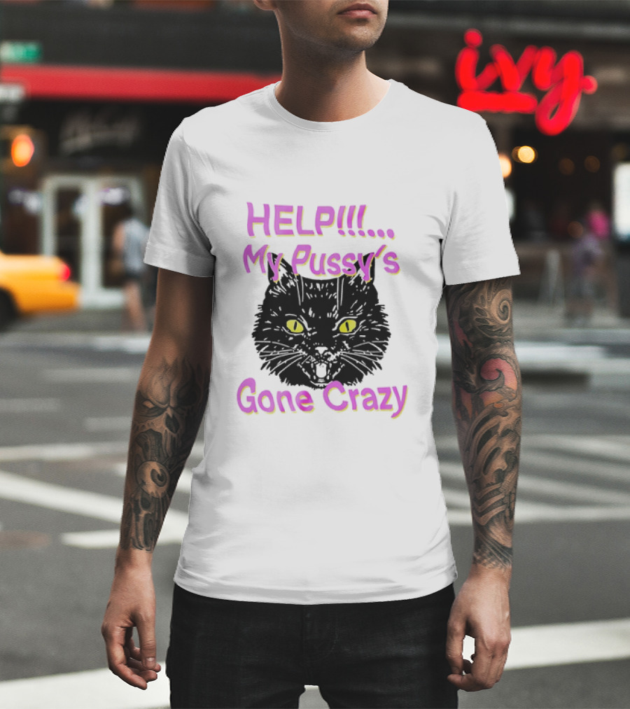 HELP. My Pussy's Gone Crazy Cat T-Shirt