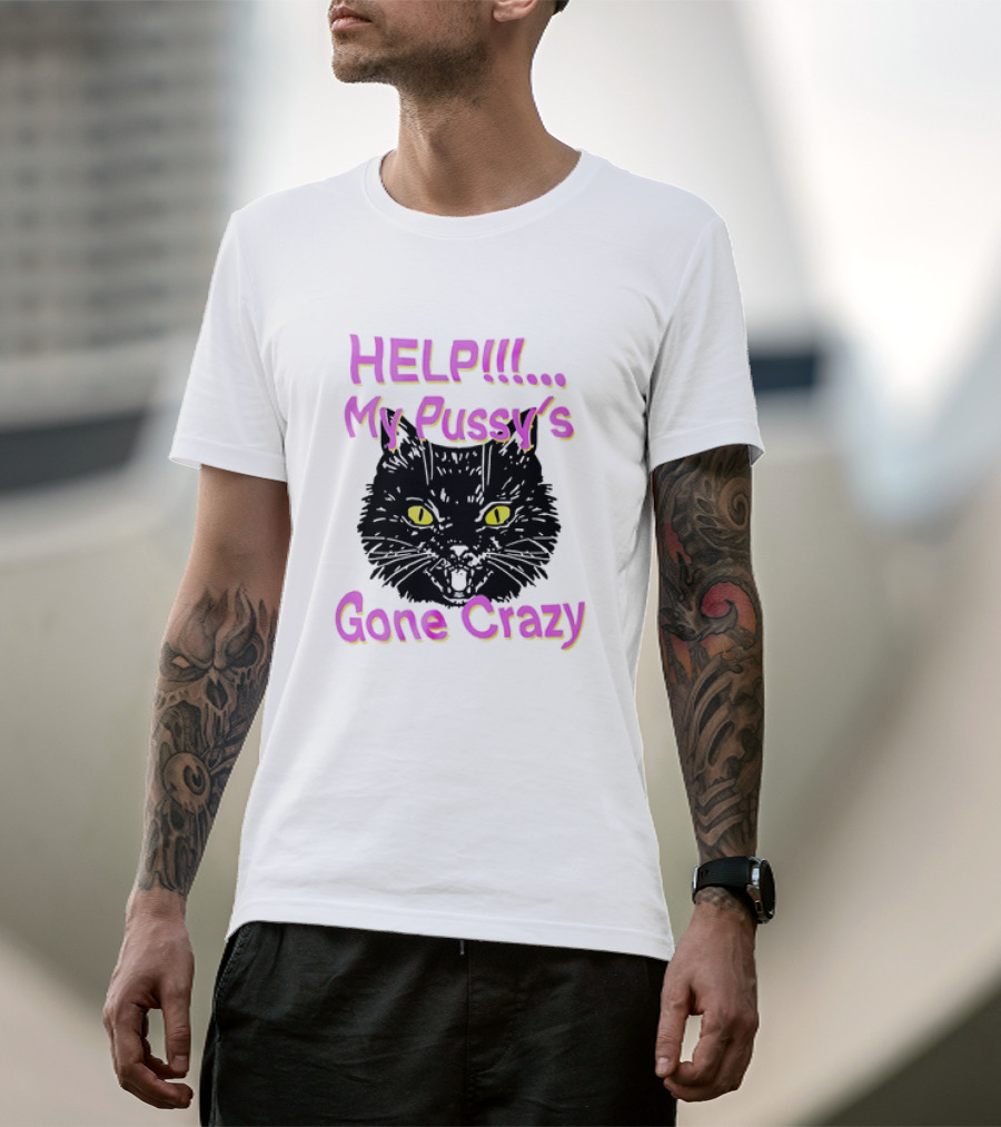 HELP. My Pussy's Gone Crazy Cat T-Shirt