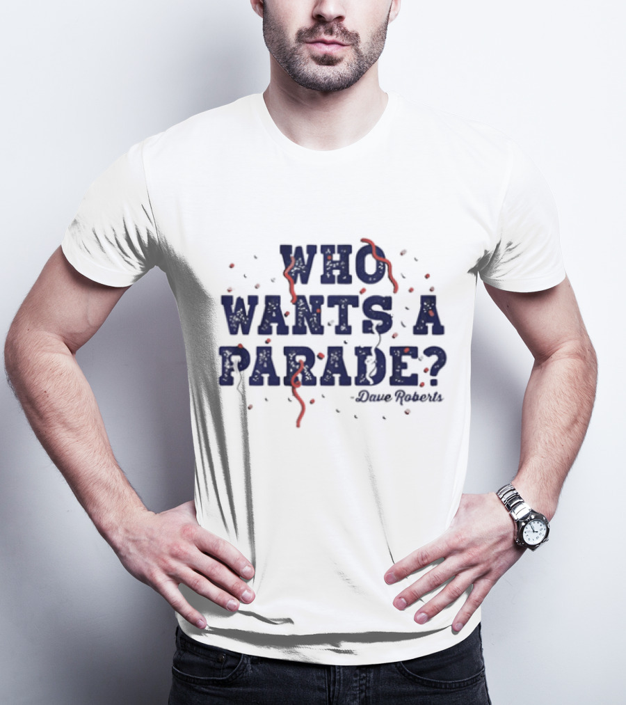 Dave Roberts Los Angeles Dodgers Who Wants A Parade T-Shirt