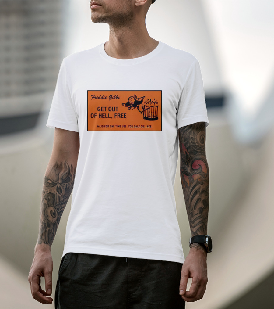 Freddie Gibbs Get Out Of Hell Free Card Valid For One Time Use You Only Die Once T-Shirt