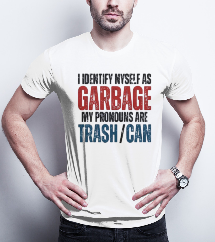 I Identify Myself As Garbage My Pronouns Are Trash Can T-Shirt