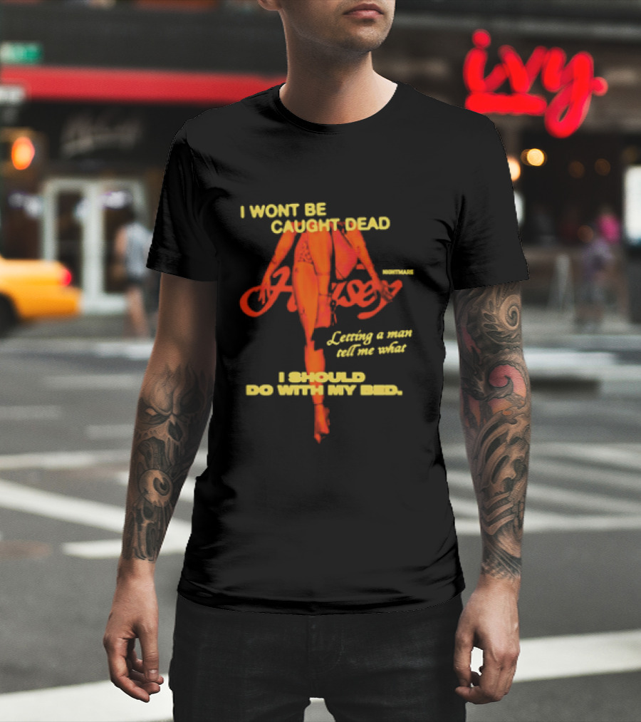 I Wont Be Caught Dead Letting A Man Tell Me What I Should Do With My Bed Halsey Nightmare T-Shirt