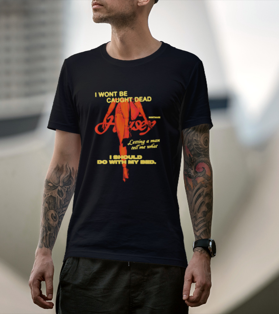 I Wont Be Caught Dead Letting A Man Tell Me What I Should Do With My Bed Halsey Nightmare T-Shirt