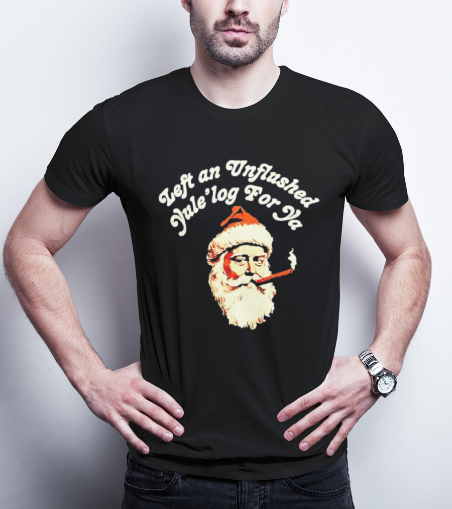 Left An Unflushed Yule’log For Ya Santa Smoking Retro T-Shirt