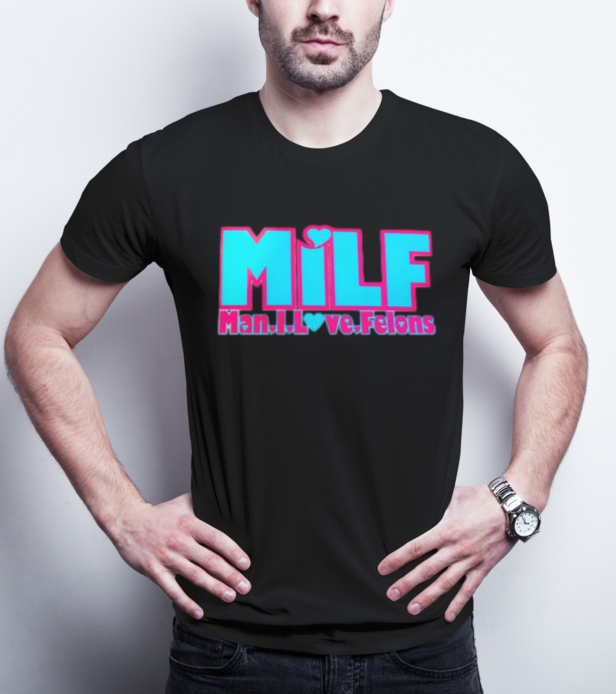 MILF Man I Love Felons T-Shirt