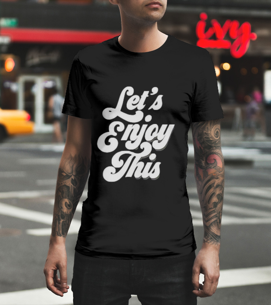 Let's Enjoy This T-Shirt