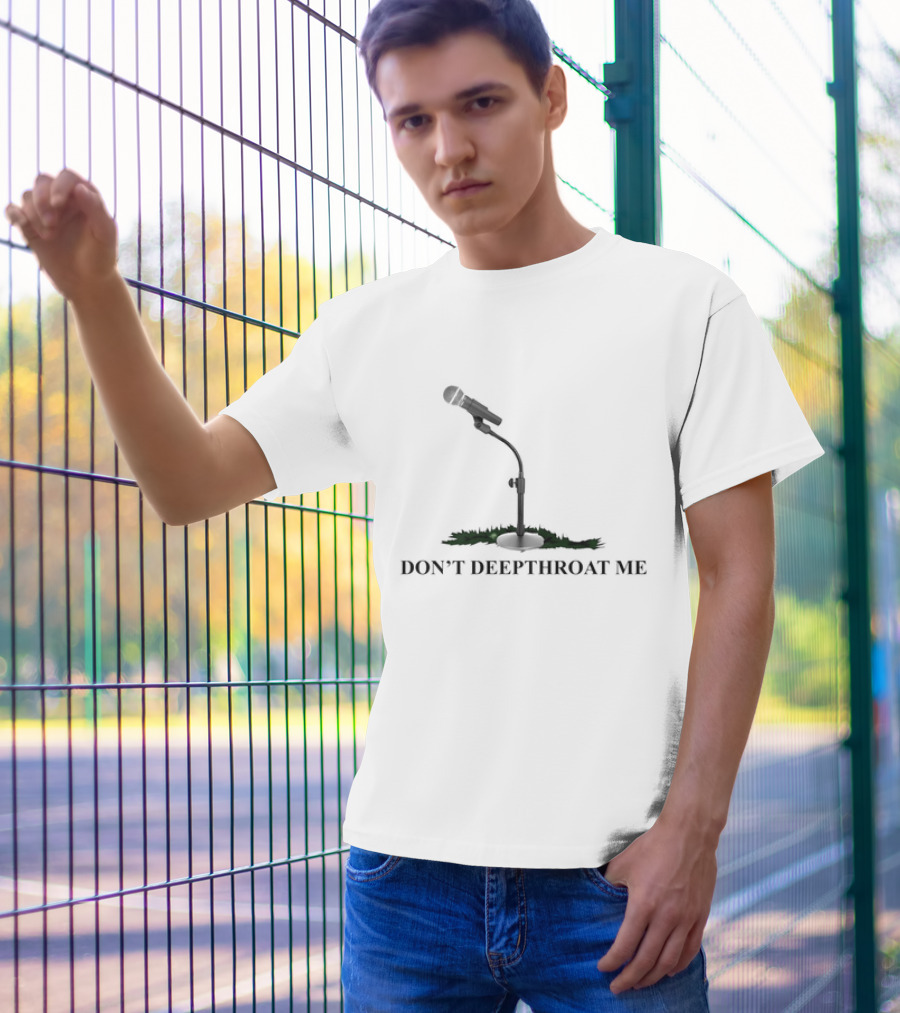DON’T DEEPTHROAT ME Microphone Stand Humor T-Shirt