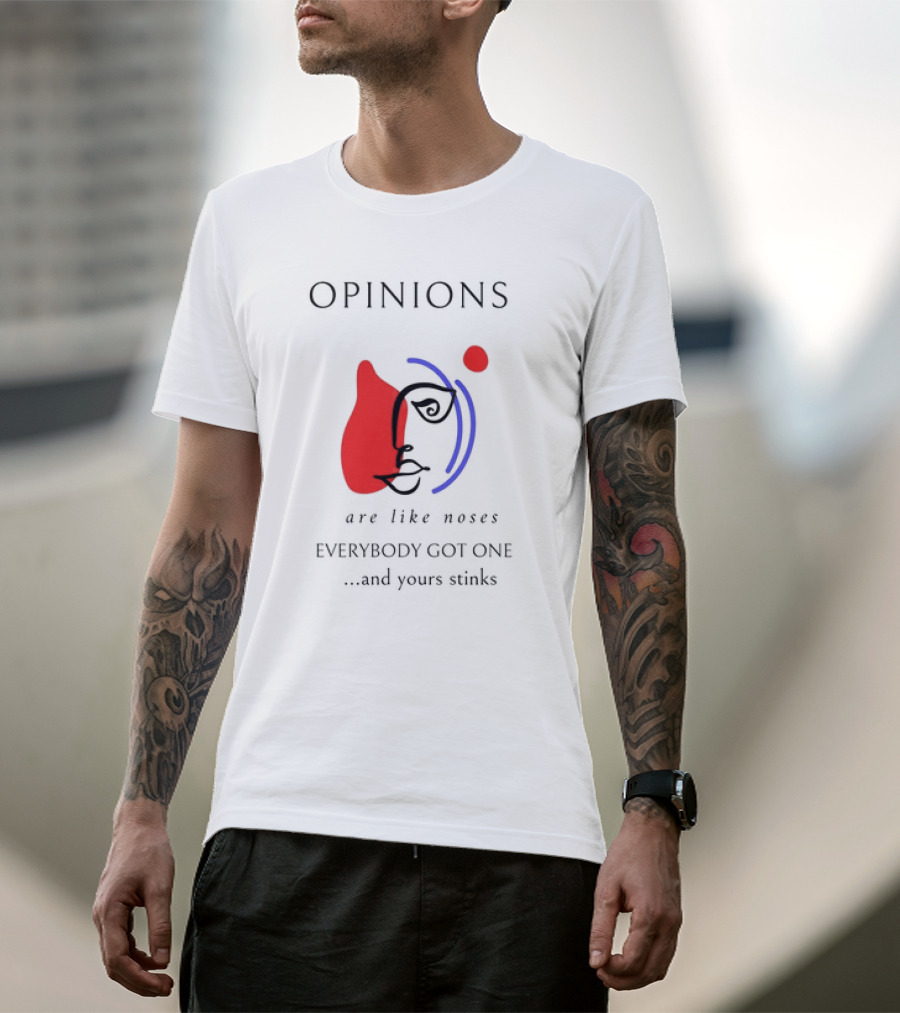 OPINIONS Are Like Noses Everybody Got One And Yours Stinks Face T-Shirt