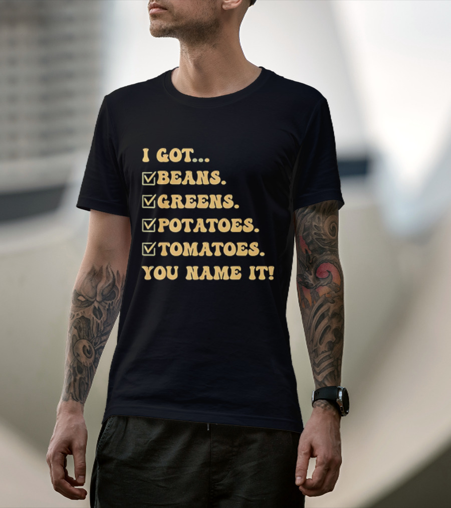 I Got Beans Greens Potatoes Tomatoes You Name It Checkboxes T-Shirt