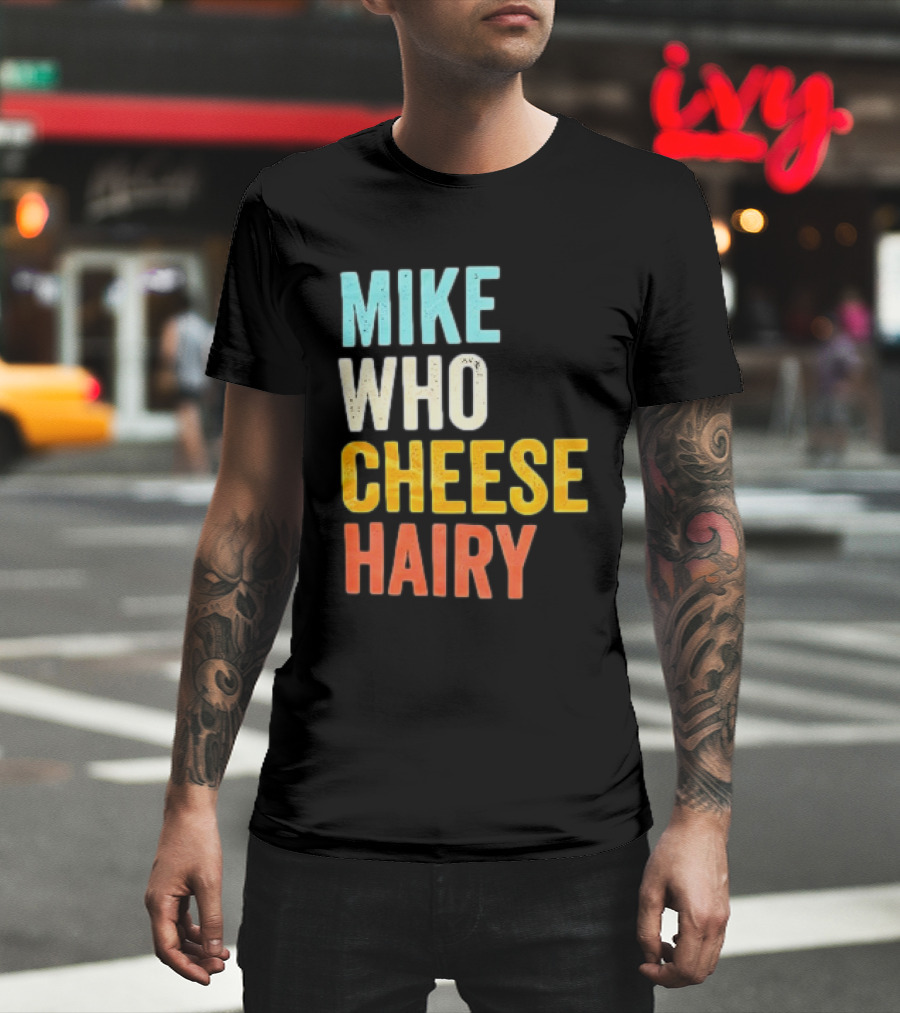Mike Who Cheese Hairy Shirt Funny Prank Phrase T-Shirt