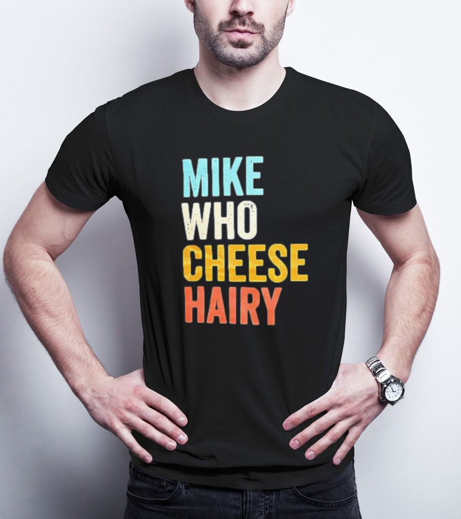 Mike Who Cheese Hairy Shirt Funny Prank Phrase T-Shirt